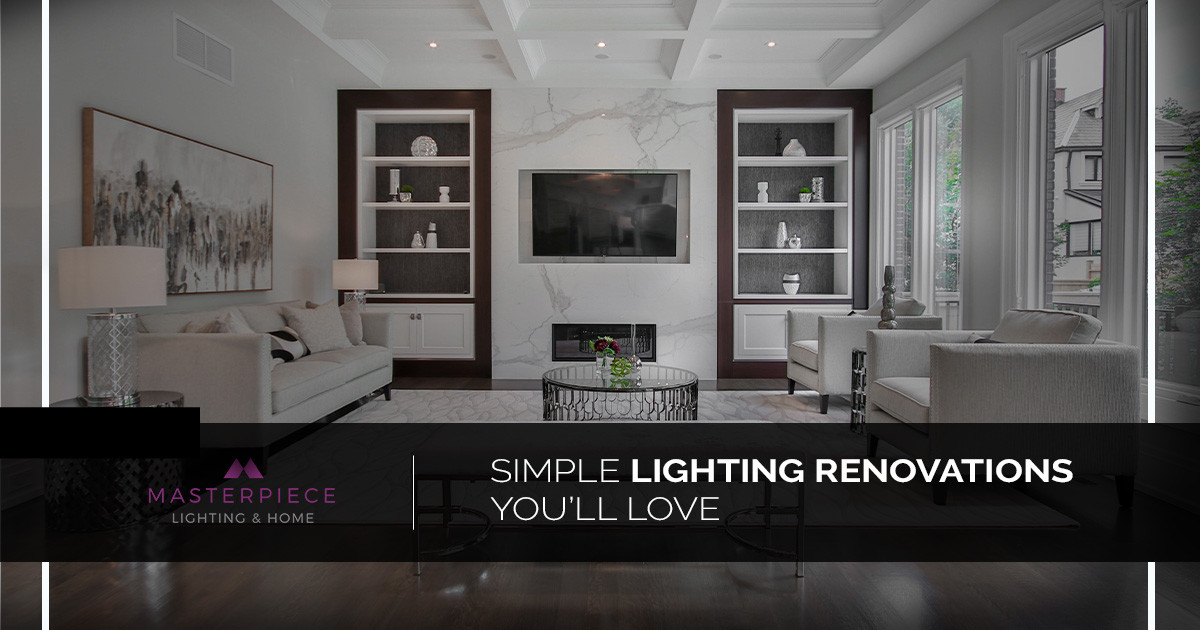 Simple Lighting Renovations You'll Love - Masterpiece Lighting