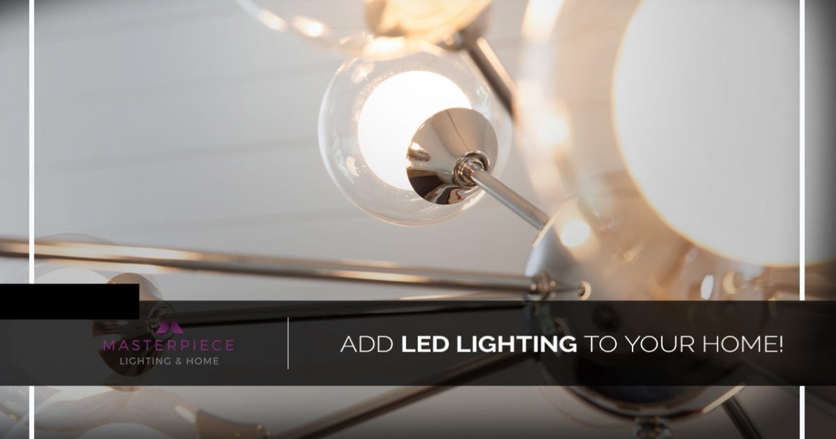 ADD LED LIGHTING TO YOUR HOME! - Masterpiece Lighting