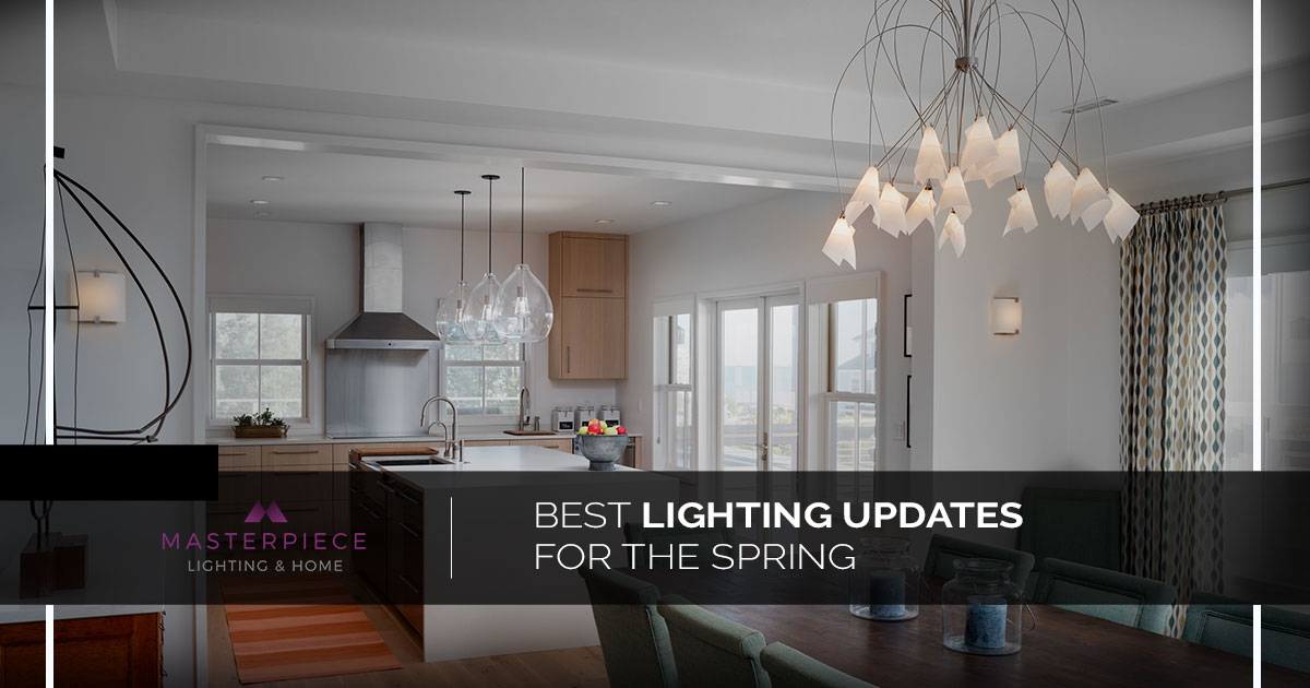 Best Lighting Updates for the Spring - Masterpiece Lighting