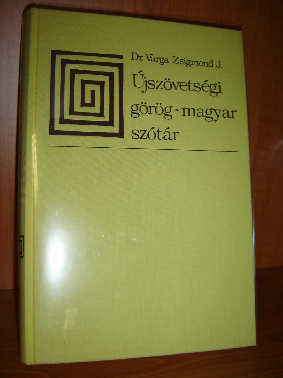 Ujszovetsegi gorog-magyar szotar / by Dr. Varga Zsigmond J. / Greek ...