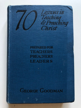 70 Lessons in Teaching & Preaching Christ by George Goodman