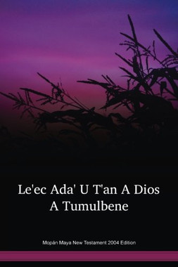 Mopán Maya Language New Testament 2004 Edition / Le'ec Ada' U T'an A ...