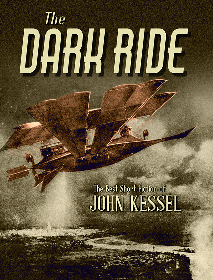 The Dark Ride: The Best Short Fiction of John Kessel