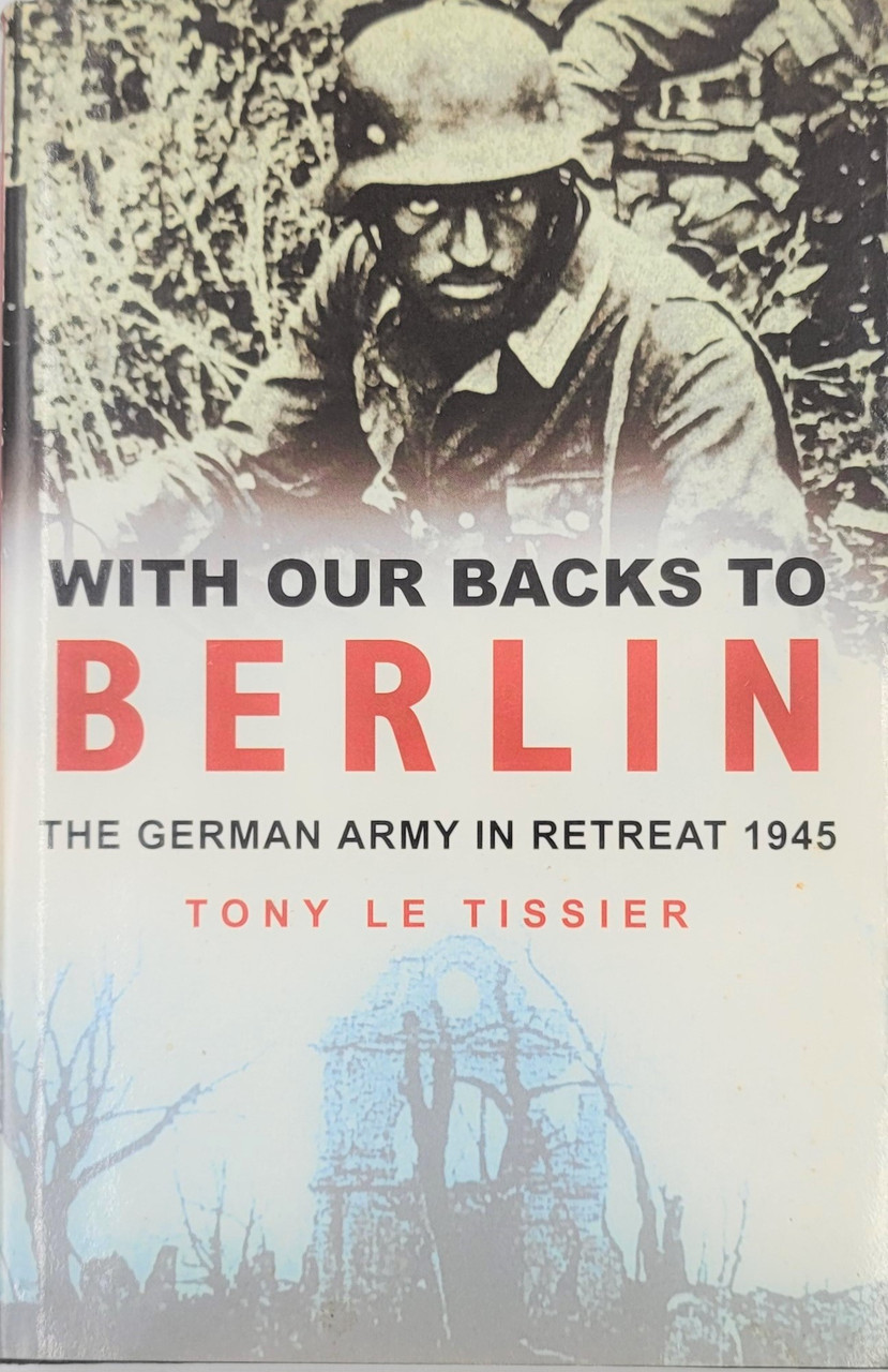 With Our Backs to Berlin, The German Army in Retreat 1945 - SARCO, Inc