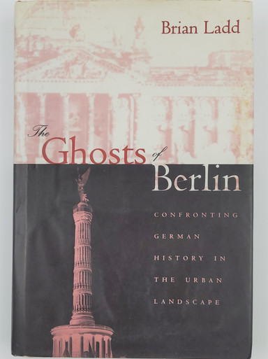 The Ghosts of Berlin: Confronting German History in the Urban Landscape ...