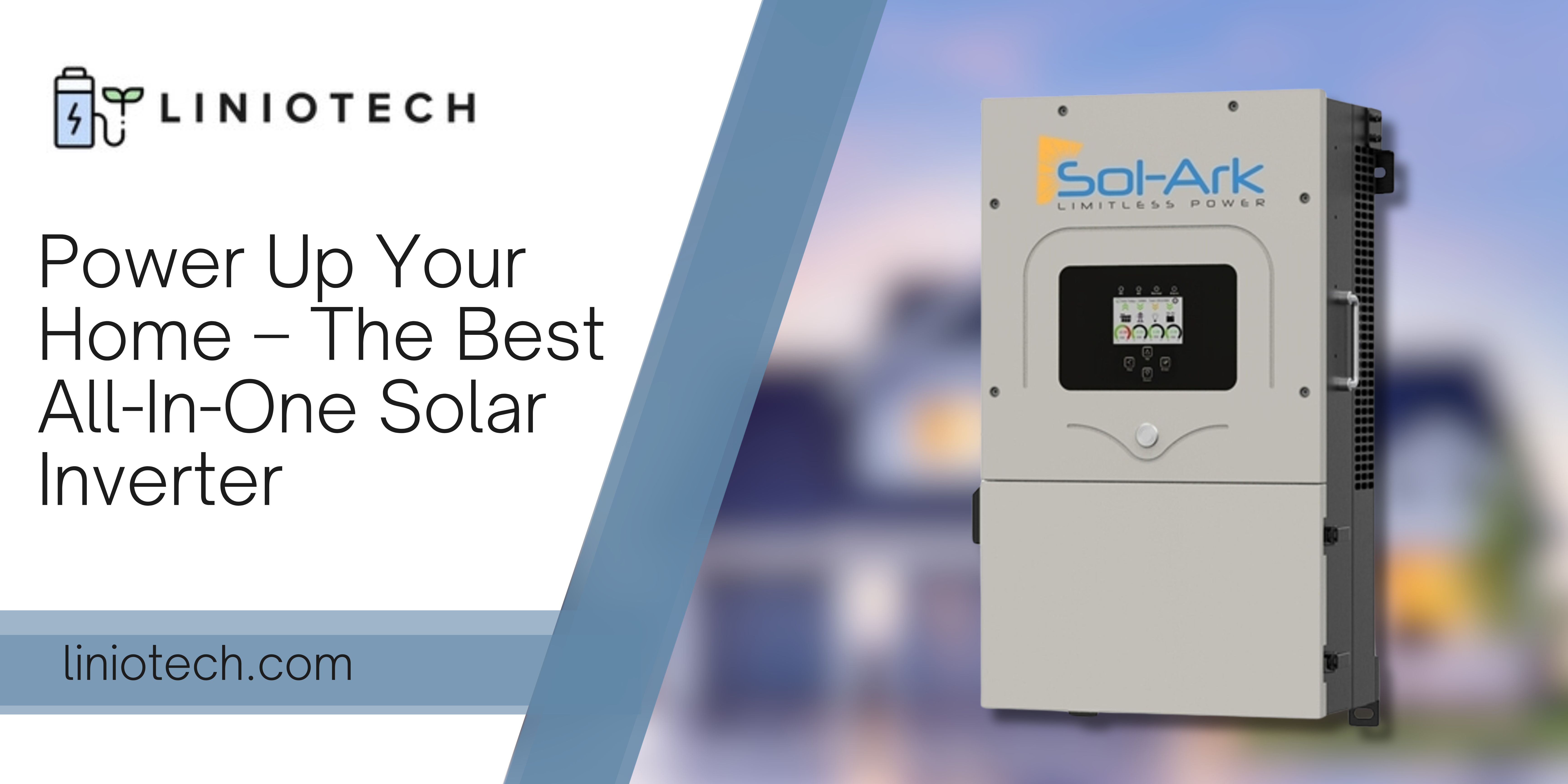 Power Up Your Home – The Best All-In-One Solar Inverter - LINIOTECH