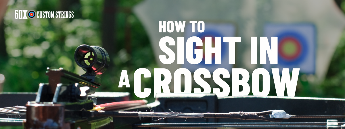 How to Sight in a Crossbow | Expert Archery Tips - 60X Custom Strings
