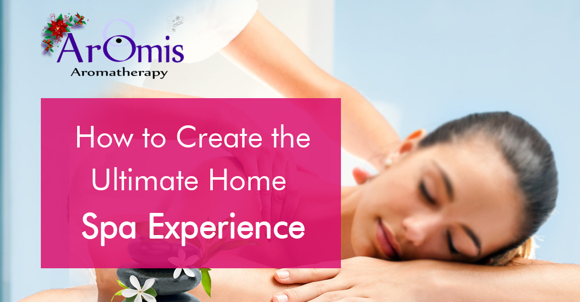 How to Create the Ultimate Home Spa Experience - ArOmis Aromatherapy