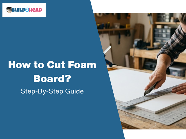 How to Cut Foam Board? Step-By-Step Guide - Build a Head