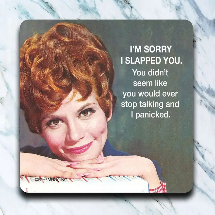 Funny Coaster Sorry I Slapped You You Didn’t Seem Like You Would Ever ...