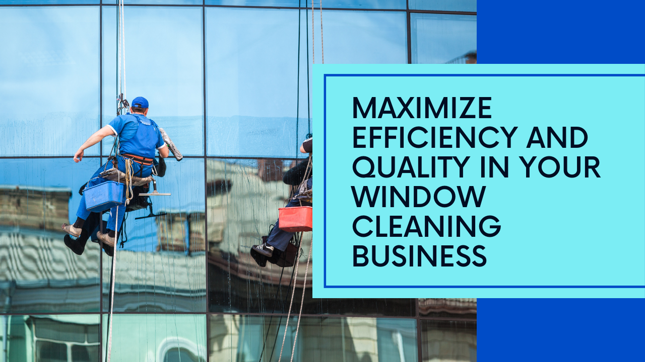 Maximize Efficiency and Quality in Your Window Cleaning Business ...