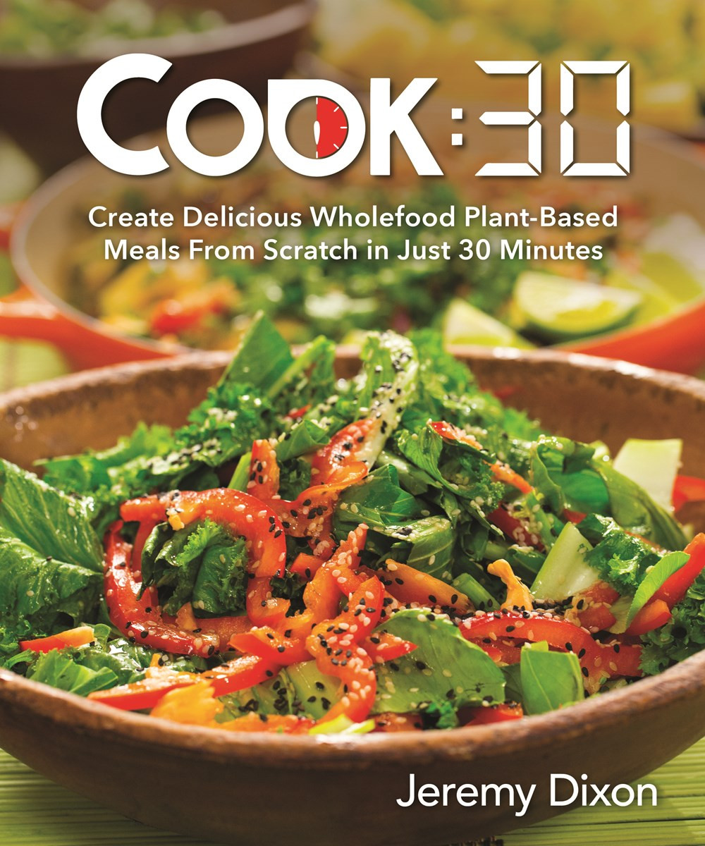 Cook:30: Create Delicious Wholefood Plant-Based Meals from Scratch in ...
