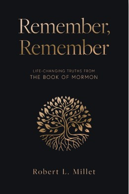 Remember, Remember: Life-Changing Truths From the Book of Mormon ...