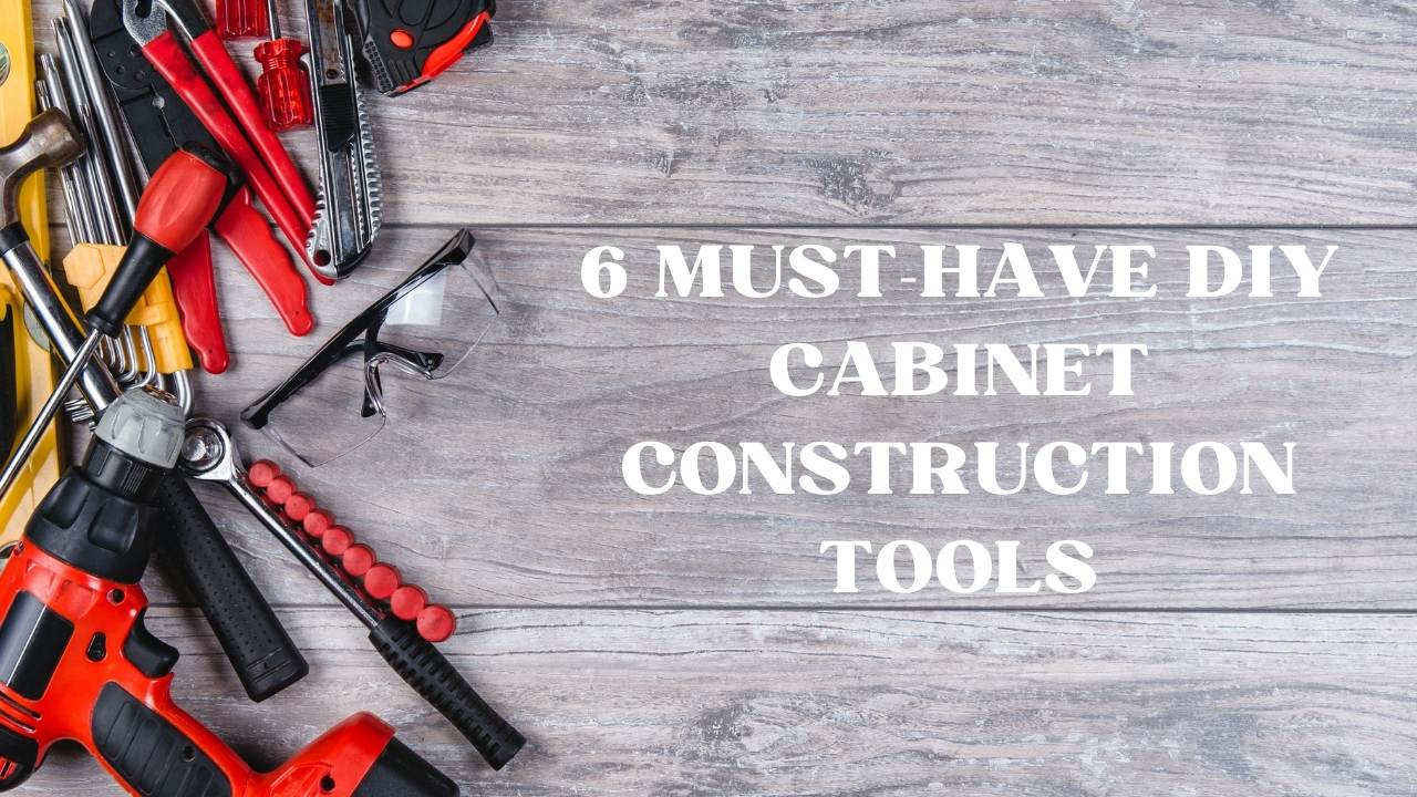 6 Must-Have DIY Cabinet Construction Tools - Cabinet Now