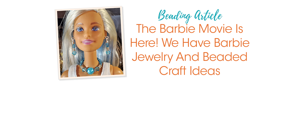 The Barbie Movie Is Here! We Have Barbie Jewelry And Beaded Craft Ideas ...