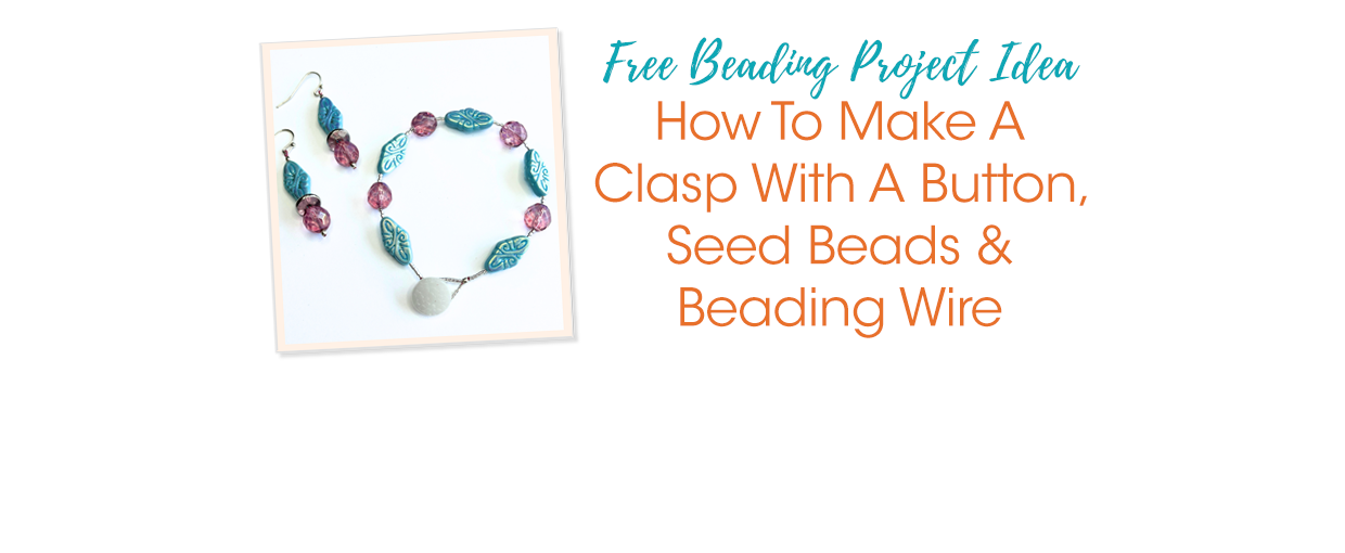 How To Make A Clasp With A Button, Seed Beads & Beading Wire - Soft ...