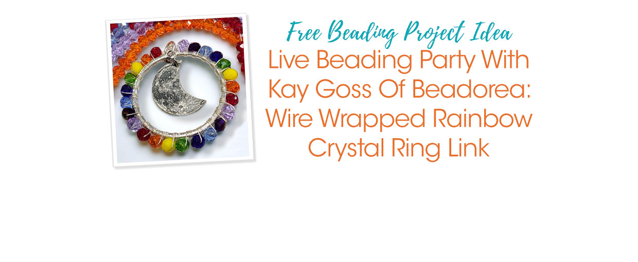 Live Beading Party With Kay Goss Of Beadorea: Wire Wrapped Rainbow ...