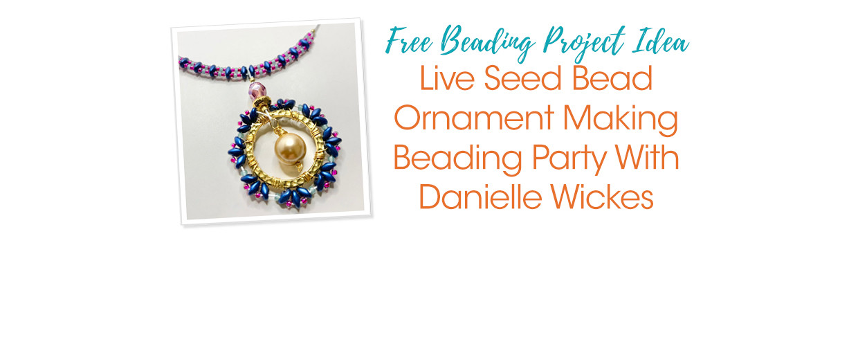 Live Seed Bead Ornament Making Beading Party With Danielle Wickes ...