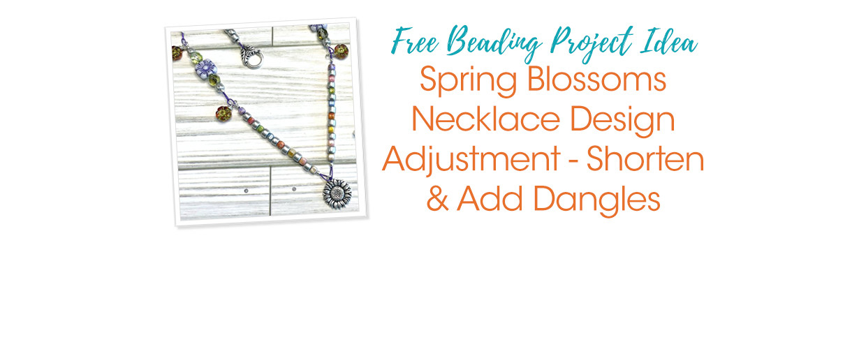 Spring Blossoms Necklace Design Adjustment - Shorten & Add Dangles ...