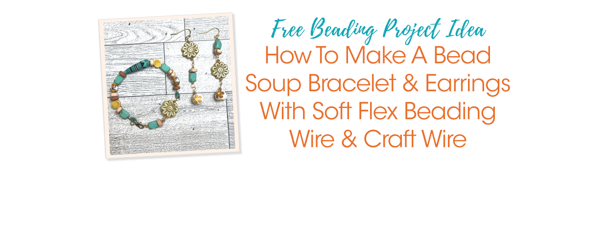 How To Make A Bead Soup Bracelet & Earrings With Soft Flex Beading Wire ...