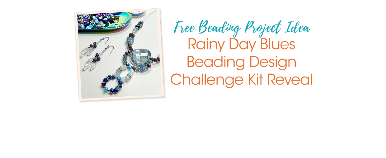 Rainy Day Blues Beading Design Challenge Kit Reveal - Soft Flex Company
