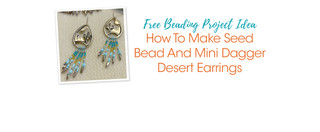 How To Make Seed Bead And Mini Dagger Desert Earrings - Soft Flex Company