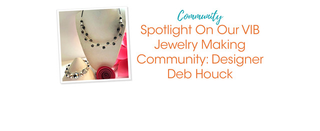 Spotlight On Our VIB Jewelry Making Community: Designer Deb Houck ...