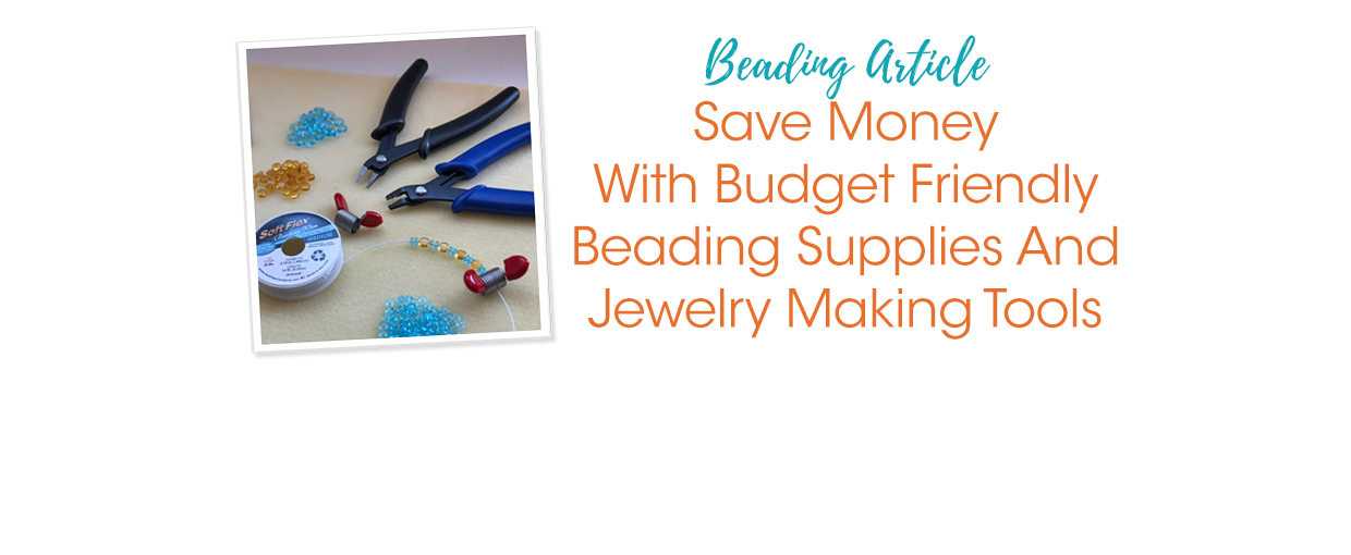 Save Money With Budget Friendly Beading Supplies And Jewelry Making ...