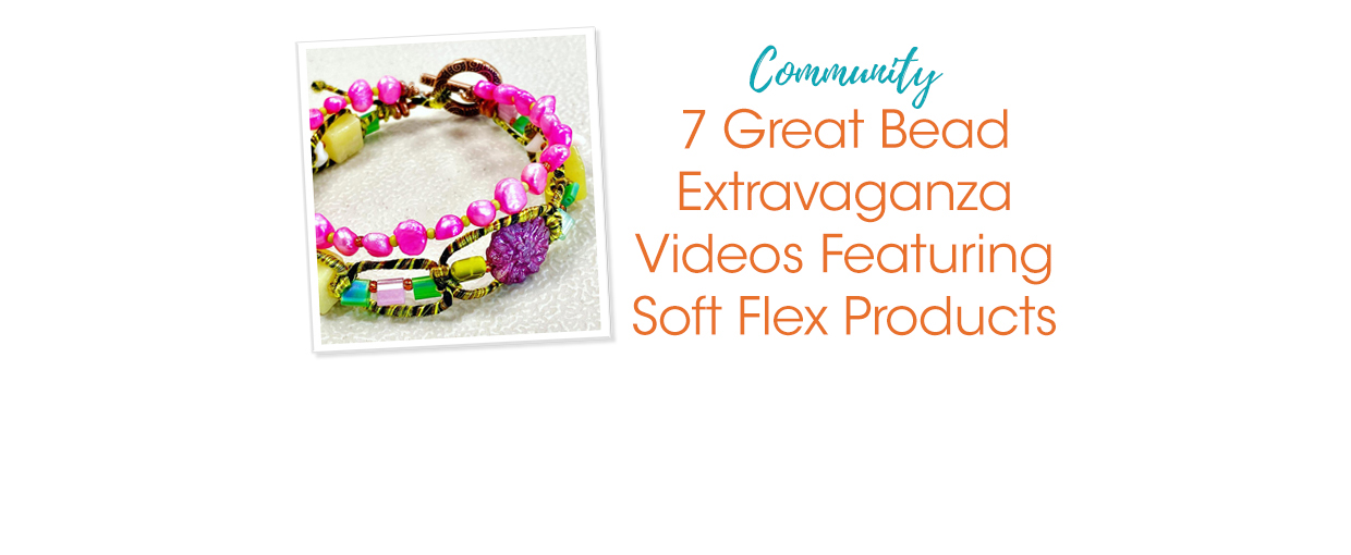 7 Great Bead Extravaganza Videos Featuring Soft Flex Products - Soft ...