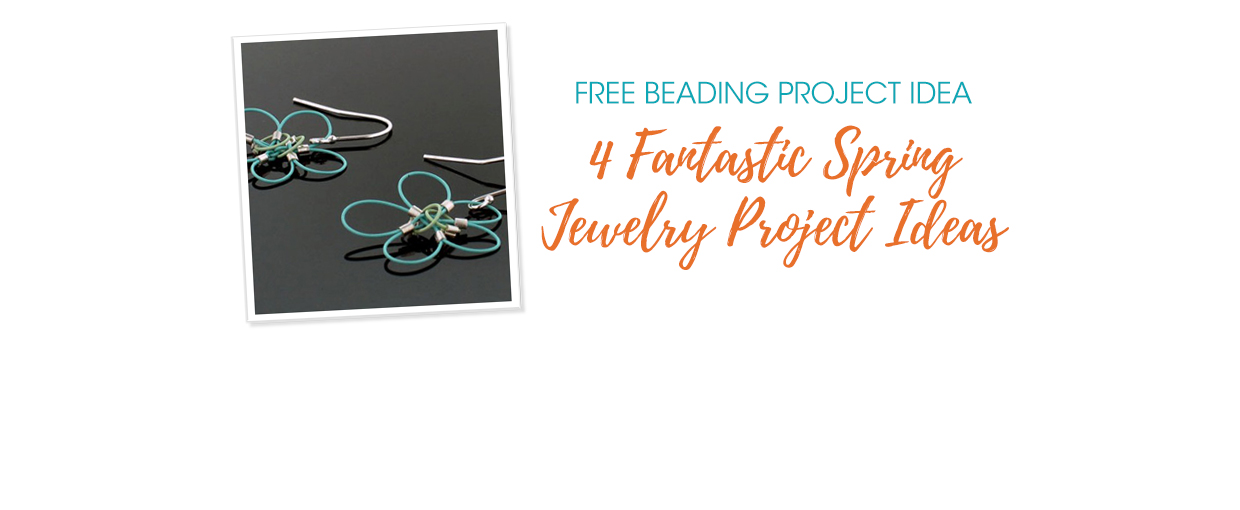 4 Fantastic Spring Jewelry Project Ideas - Soft Flex Company