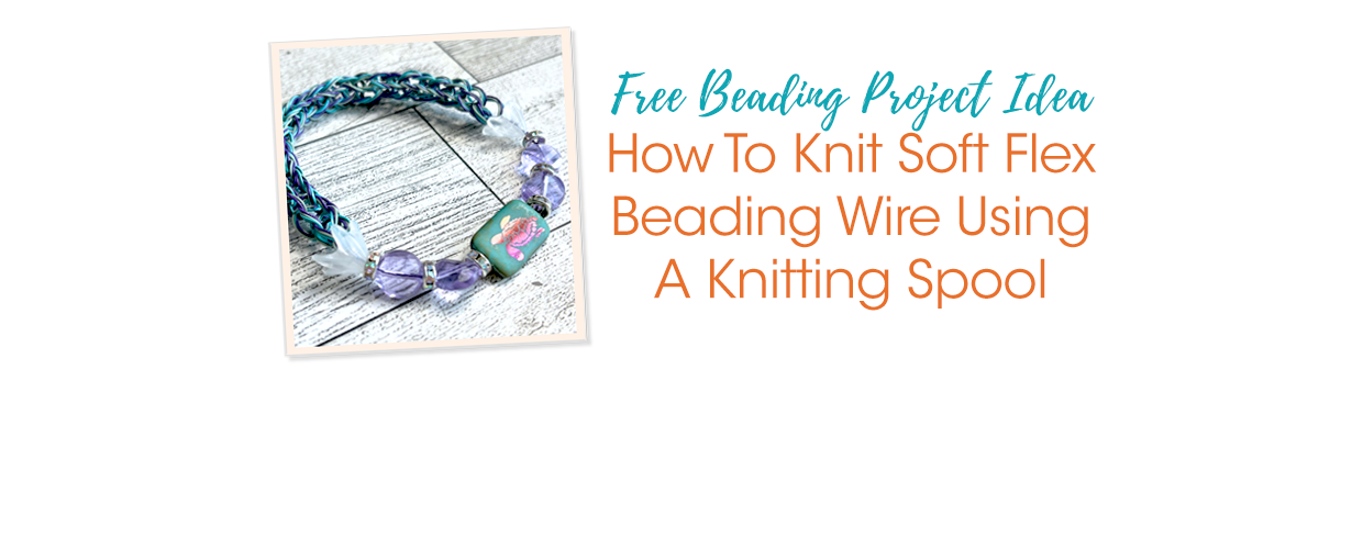 How To Knit Soft Flex Beading Wire Using A Knitting Spool - Soft Flex Company