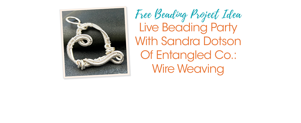Live Beading Party With Sandra Dotson Of Entangled Co.: Wire Weaving ...