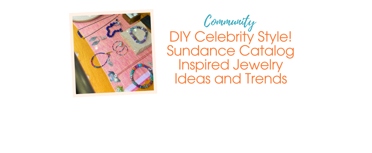 DIY Celebrity Style! Sundance Catalog Inspired Jewelry Ideas and Trends ...