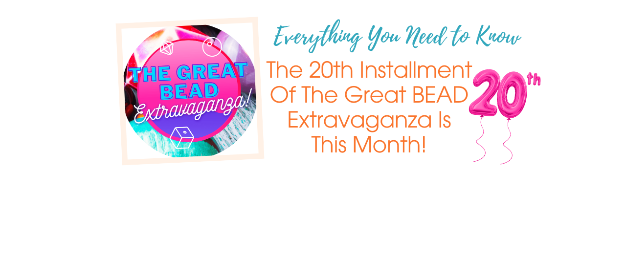 The 20th Installment Of The Great BEAD Extravaganza Is This Month ...