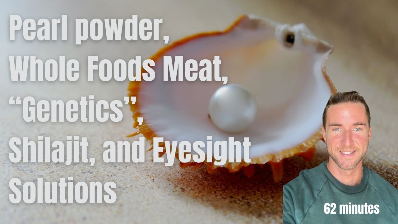 Pearl powder, Whole Foods Meat, “Genetics”, Shilajit, and Eyesight ...