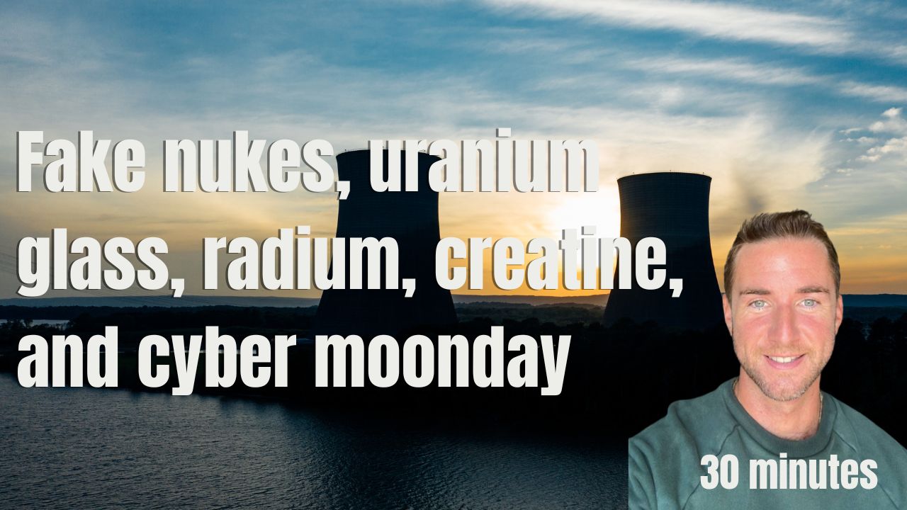 Fake nukes, creatine, uranium glass, radium, and cyber moonday ...
