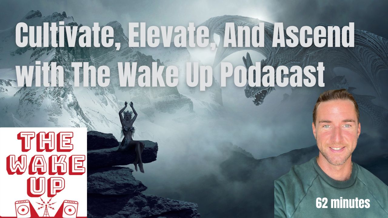 Matt Roeske - Cultivate, Elevate and Ascend with the wake up podcast - Cultivate Elevate