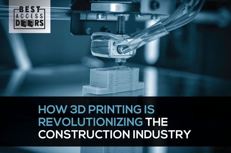 How 3D Printing is Revolutionizing the Construction Industry - Best Access Doors