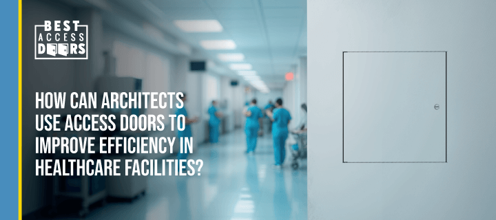 How Can Architects Use Access Doors to Improve Efficiency in Healthcare ...