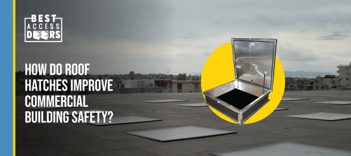 How Do Roof Hatches Improve Commercial Building Safety? - Best Access Doors