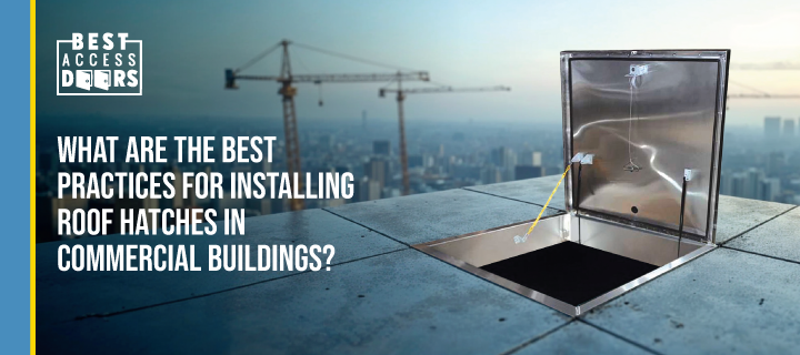What Are the Best Practices for Installing Roof Hatches in Commercial ...