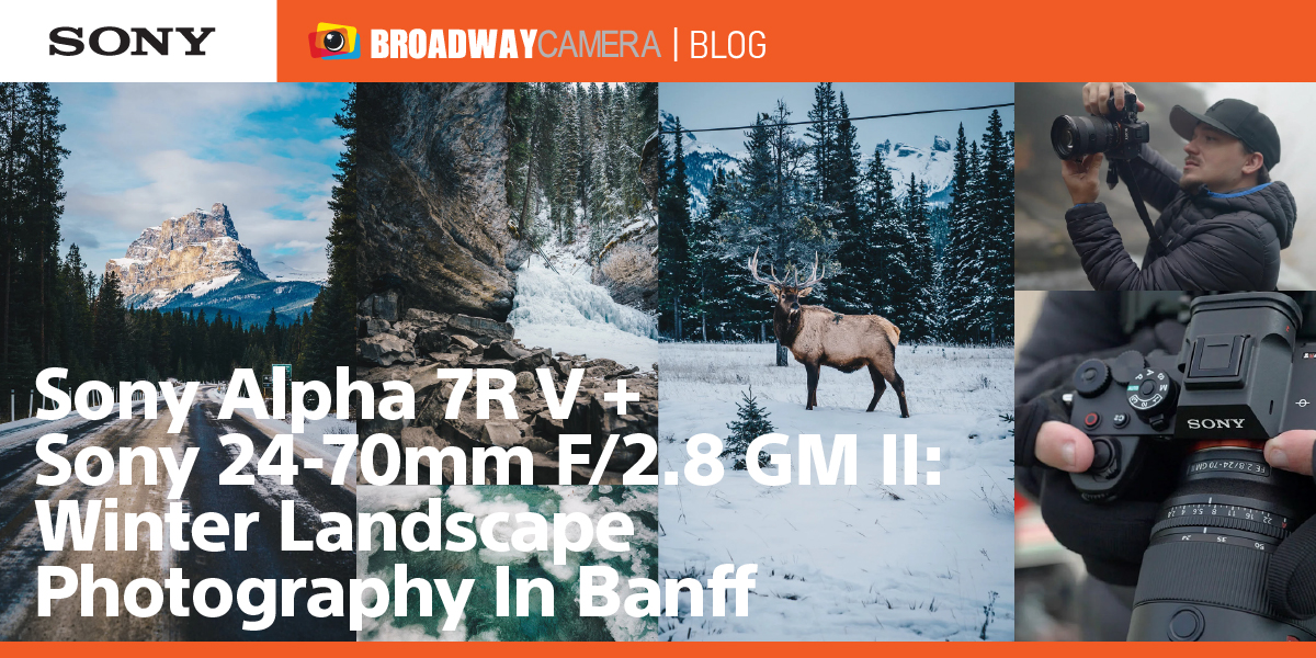 Sony Alpha 7R V + Sony 24-70mm F/2.8 GM II: Winter Landscape Photography In Banff - Broadway Camera