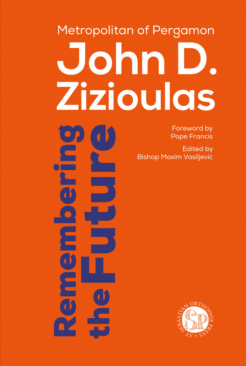 John D Zizioulas Remembering The Future Toward An Eschatological