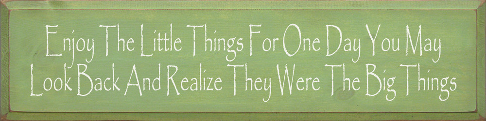 Enjoy The Little Things For One Day You May Look Back And Realize They ...