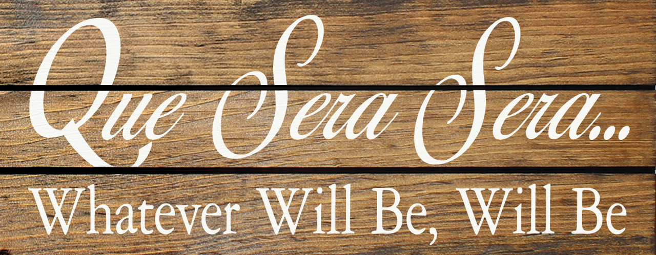 Que Sera Sera Whatever Will Be Will Be | Wood Sign With Famous Quotes ...