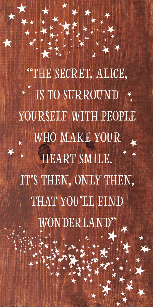 "The secret, Alice, is to surround yourself with people who..."| Wooden ...