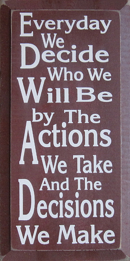 Everyday We Decide Who We Will Be By The Actions We Take And The ...