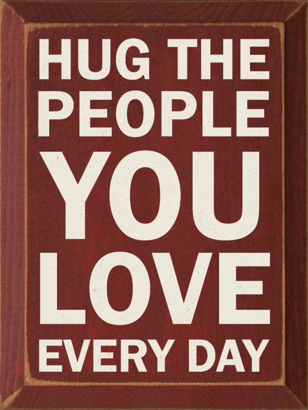 Hug the people you love every day|Family & Friends Wood Signs| Sawdust ...