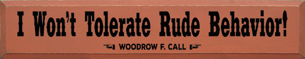 I won't tolerate rude behavior! - Woodrow F. Call| Wood Sign with ...