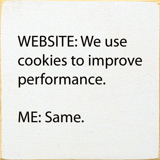 Website: We Use Cookies To Improve Performance. Me: Same. |Funny Wood ...